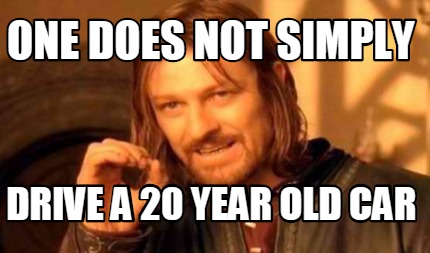 Meme Creator - Funny one does not simply drive a 20 year old car Meme ...
