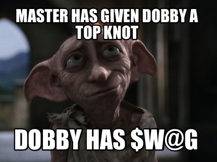 Meme Creator - Funny Master has given dobby a top knot Dobby has $w@g ...