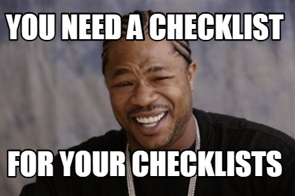 Meme Creator - Funny YOU NEED A CHECKLIST FOR YOUR CHECKLISTS Meme ...