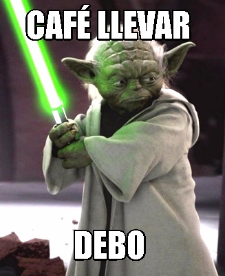 Meme Creator - Funny CAFÉ LLEVAR DEBO Meme Generator at MemeCreator.org!
