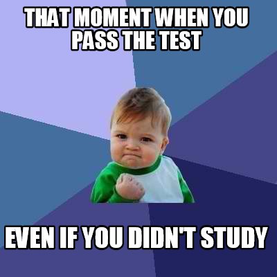 Meme Creator - Funny That moment when you pass the test even if you ...