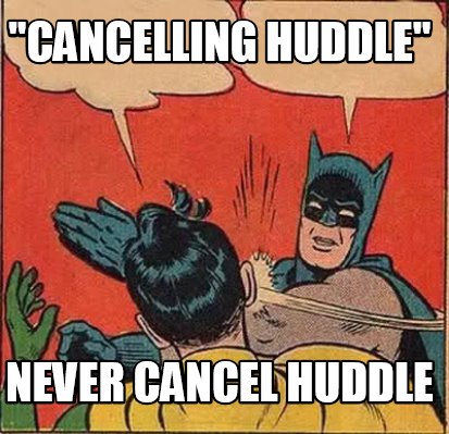 Meme Creator - Funny "CANCELLING HUDDLE" NEVER CANCEL HUDDLE Meme ...