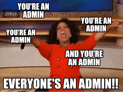 Meme Creator - Funny Everyone's an admin!! You're an admin You're an ...