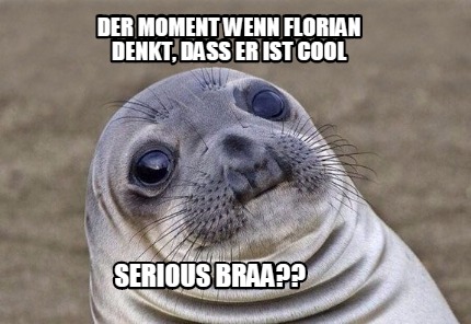 Meme Creator - Funny der moment wenn florian denkt, dass er ist cool ...
