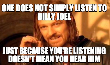 Meme Creator - Funny One Does Not Simply Listen to Billy Joel Just ...