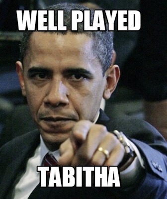 Meme Creator - Funny Well Played Tabitha Meme Generator at MemeCreator.org!