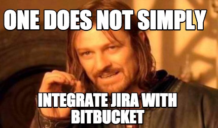 Meme Creator - Funny one does not simply integrate jira with bitbucket ...