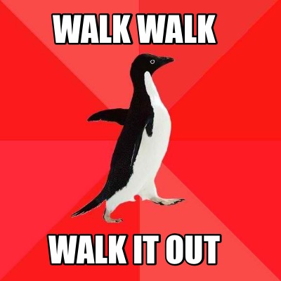 Meme Creator - Funny Walk walk Walk it out Meme Generator at ...
