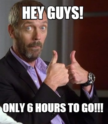Meme Creator - Funny Hey guys! only 6 hours to go!!! Meme Generator at ...