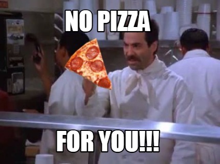 Meme Creator - Funny NO pizza For you!!! Meme Generator at MemeCreator.org!