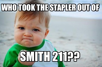 Meme Creator - Funny Who took the stapler out of Smith 211?? Meme ...
