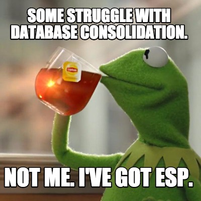 Meme Creator - Funny Some struggle with database consolidation. Not me ...