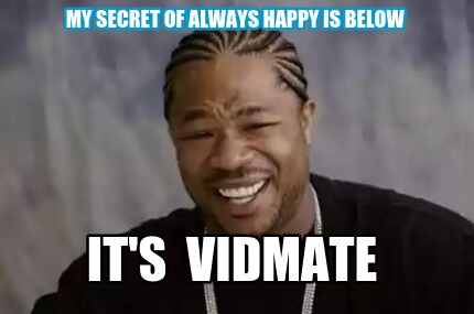 Meme Creator - Funny My secret of Always happy is below It's Vidmate ...