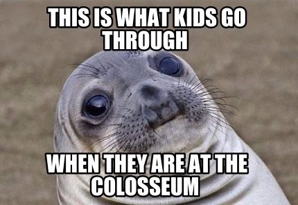 Meme Creator - Funny This is what kids Go through When they are at the ...