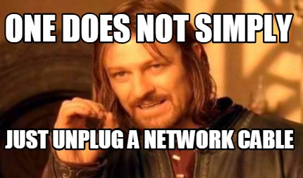 Meme Creator - Funny One does not simply just unplug a network cable ...