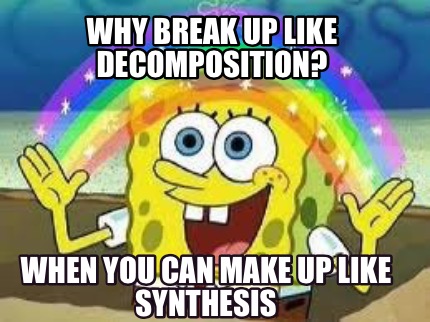 Meme Creator - Funny Why break up like decomposition? When you can make ...