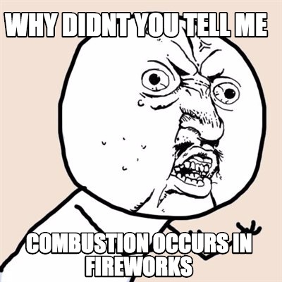 Meme Creator - Funny Why didnt you tell me Combustion occurs in ...