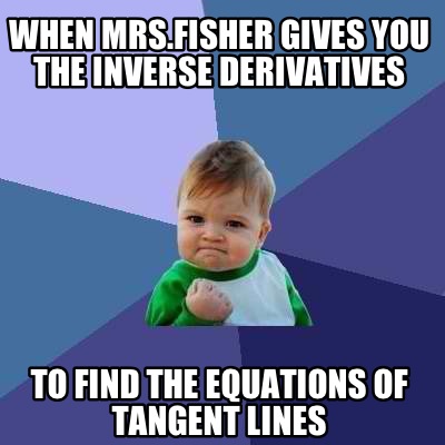 Meme Creator - Funny when mrs.fisher gives you the inverse derivatives ...