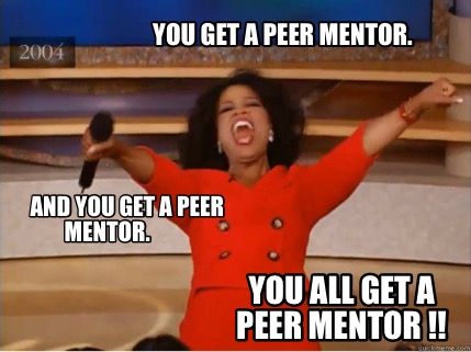 Meme Creator - Funny You get a peer mentor. You all get a peer mentor ...