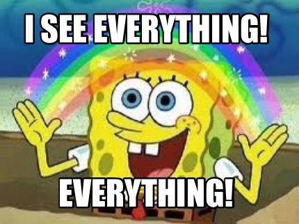 Meme Creator - Funny I SEE EVERYTHING! EVERYTHING! Meme Generator at ...
