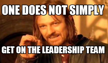 Meme Creator - Funny one does not simply get on the leadership team ...