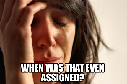 Meme Creator - Funny When was that even assigned? Meme Generator at ...