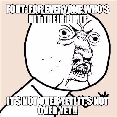 Meme Creator - Funny FODT: For everyone who's hit their limit It's not ...