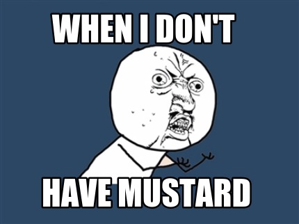Meme Creator - Funny When i don't have mustard Meme Generator at ...