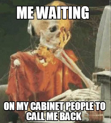 Meme Creator - Funny ME WAITING ON MY CABINET PEOPLE TO CALL ME BACK ...