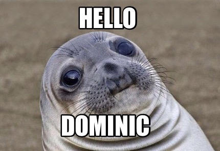 Meme Creator - Funny Hello Dominic Meme Generator at MemeCreator.org!