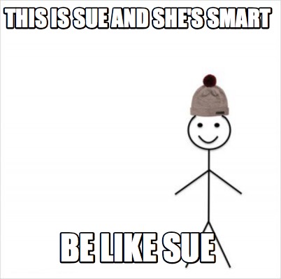 Meme Creator - Funny this is sue and she's smart be like sue Meme ...