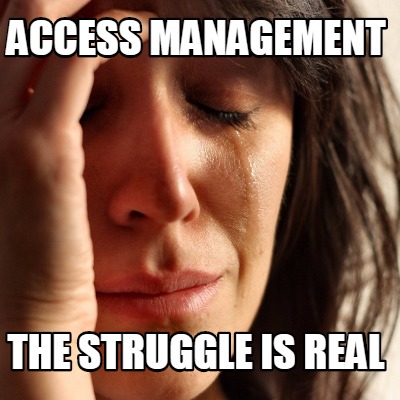 Meme Creator - Funny access management the struggle is real Meme ...