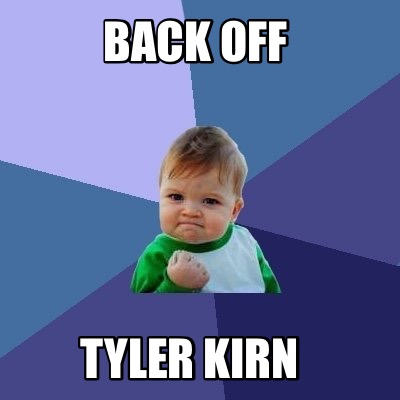 Meme Creator - Funny Back off Tyler kirn Meme Generator at MemeCreator.org!