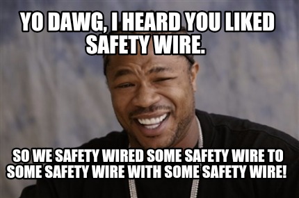 Meme Creator - Funny Yo dawg, I heard you liked safety wire. So we ...