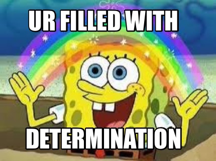 Meme Creator - Funny Ur filled with DETERMINATION Meme Generator at ...
