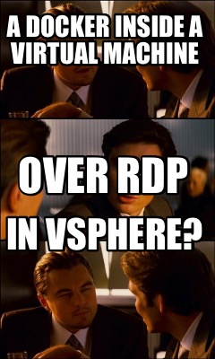 Meme Creator - Funny A docker inside a virtual machine In vsphere? Over ...