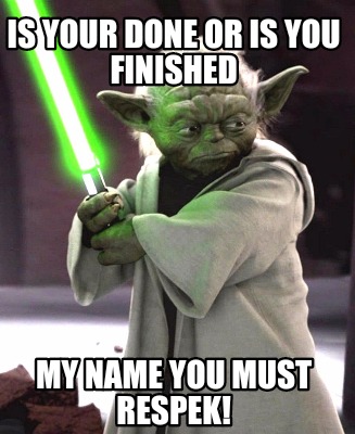 Meme Creator - Funny Is your done or is you finished My name you must ...