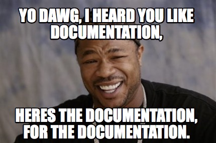 Meme Creator - Funny yo dawg, I heard you like documentation, heres the ...