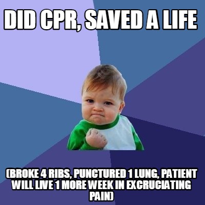 Meme Creator - Did CPR, Saved a life (broke 4 ribs, punctured 1 lung ...