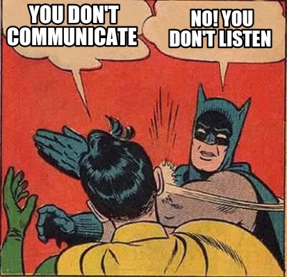 Meme Creator - Funny You don't communicate NO! YOU DON'T LISTEN Meme ...