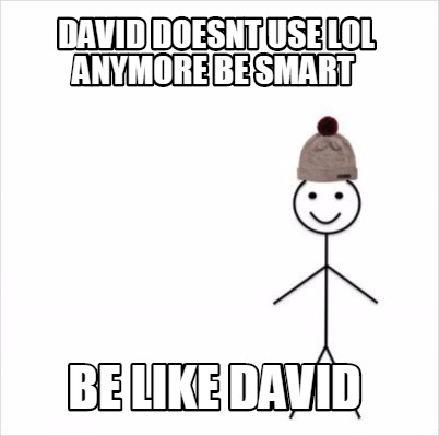 Meme Creator - Funny David doesnt use lol anymore be smart be like ...