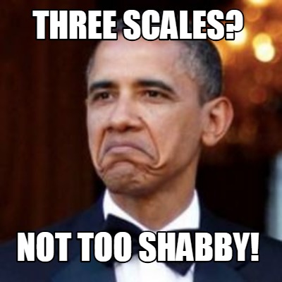 Meme Creator - Funny Three scales? Not too shabby! Meme Generator at ...