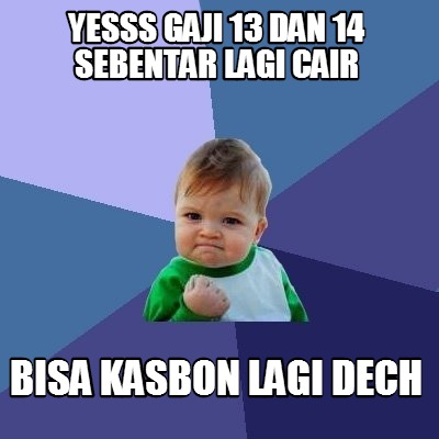 Meme Creator - Funny yesss Gaji 13 DAN 14 SEBENTAR LAGI CAIR BISA ...