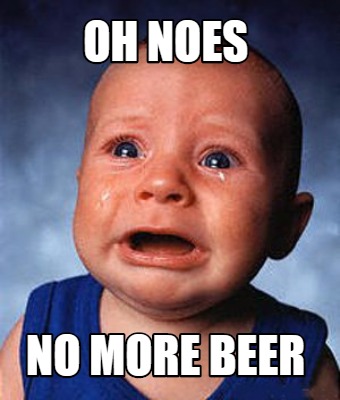 Meme Creator - Funny Oh noes No more beer Meme Generator at MemeCreator ...