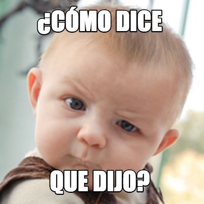 Meme Creator - Funny ¿cómo dice que dijo? Meme Generator at MemeCreator ...