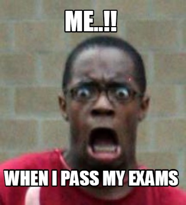 Meme Creator - Funny me..!! when i pass my exams Meme Generator at ...