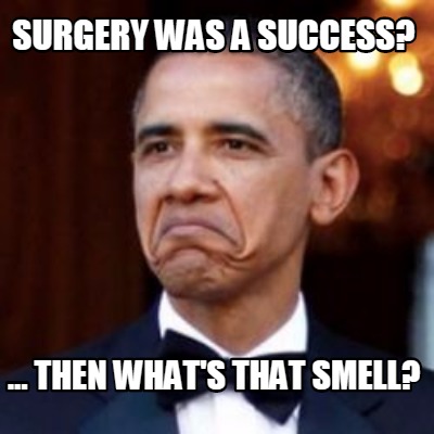 Meme Creator - Funny Surgery was a success? ... then what's that smell ...