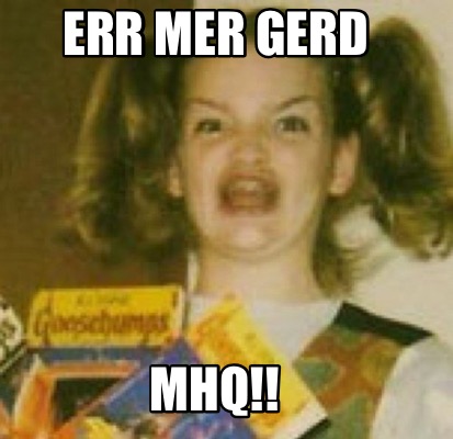 Meme Creator - Funny ERR MER GERD MHQ!! Meme Generator at MemeCreator.org!