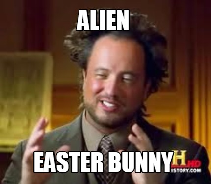 Meme Creator - Funny alien easter bunny Meme Generator at MemeCreator.org!