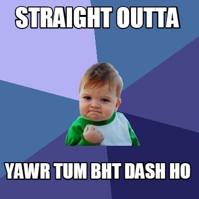 Meme Creator - Funny Straight outta Yawr tum bht Dash ho Meme Generator ...